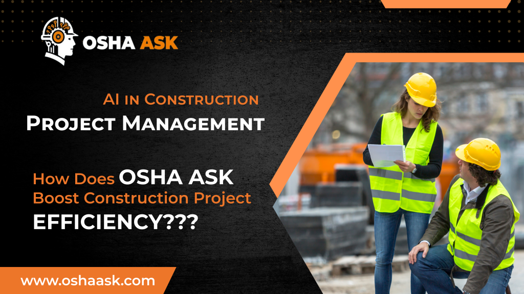 AI in Construction Project Management: How Does OshaAsk Boost Construction Project Efficiency ...
